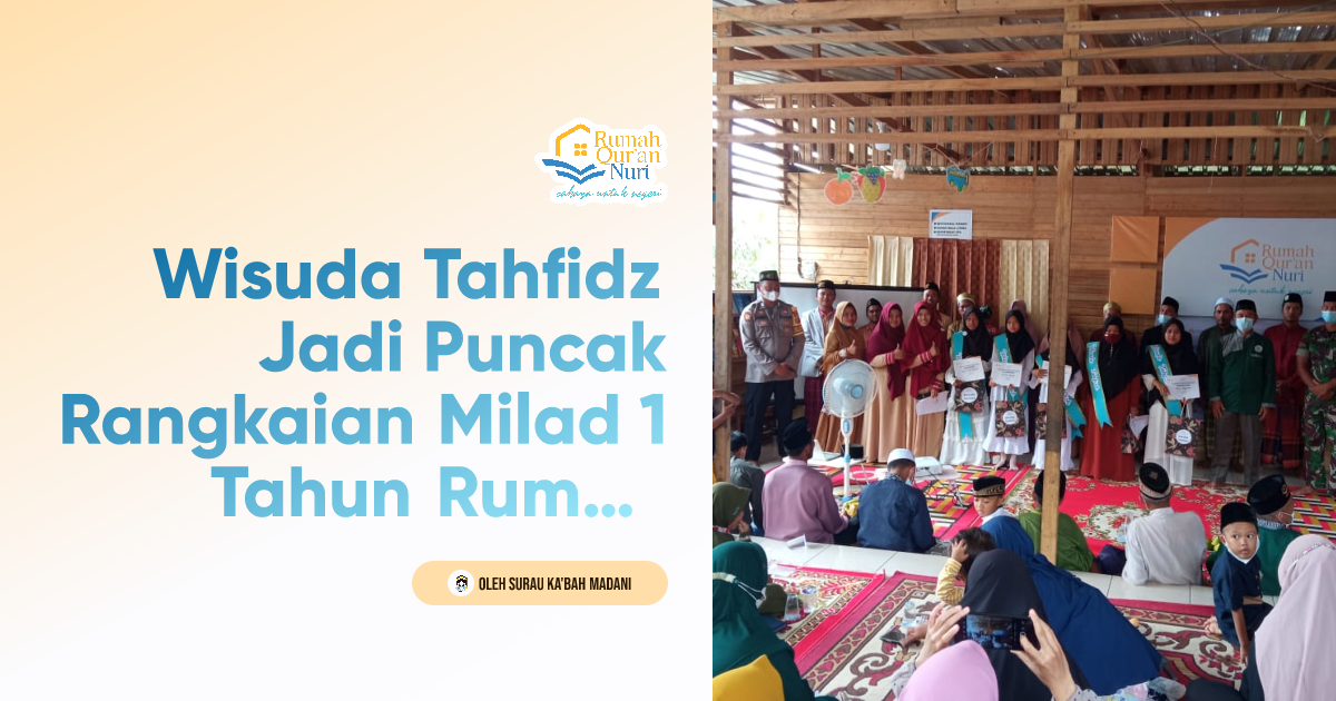 Wisuda Tahfidz Jadi Puncak Rangkaian Milad 1 Tahun Rumah Quran Nuri — Surau Ka'bah Madani